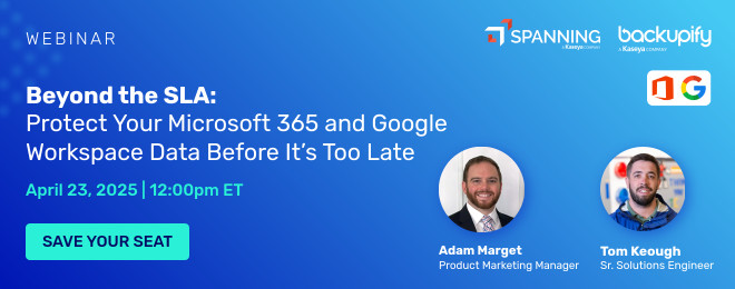 Webinar - Beyond the SLA: Protect Your Microsoft 365 and Google Workspace Data Before It’s Too ...